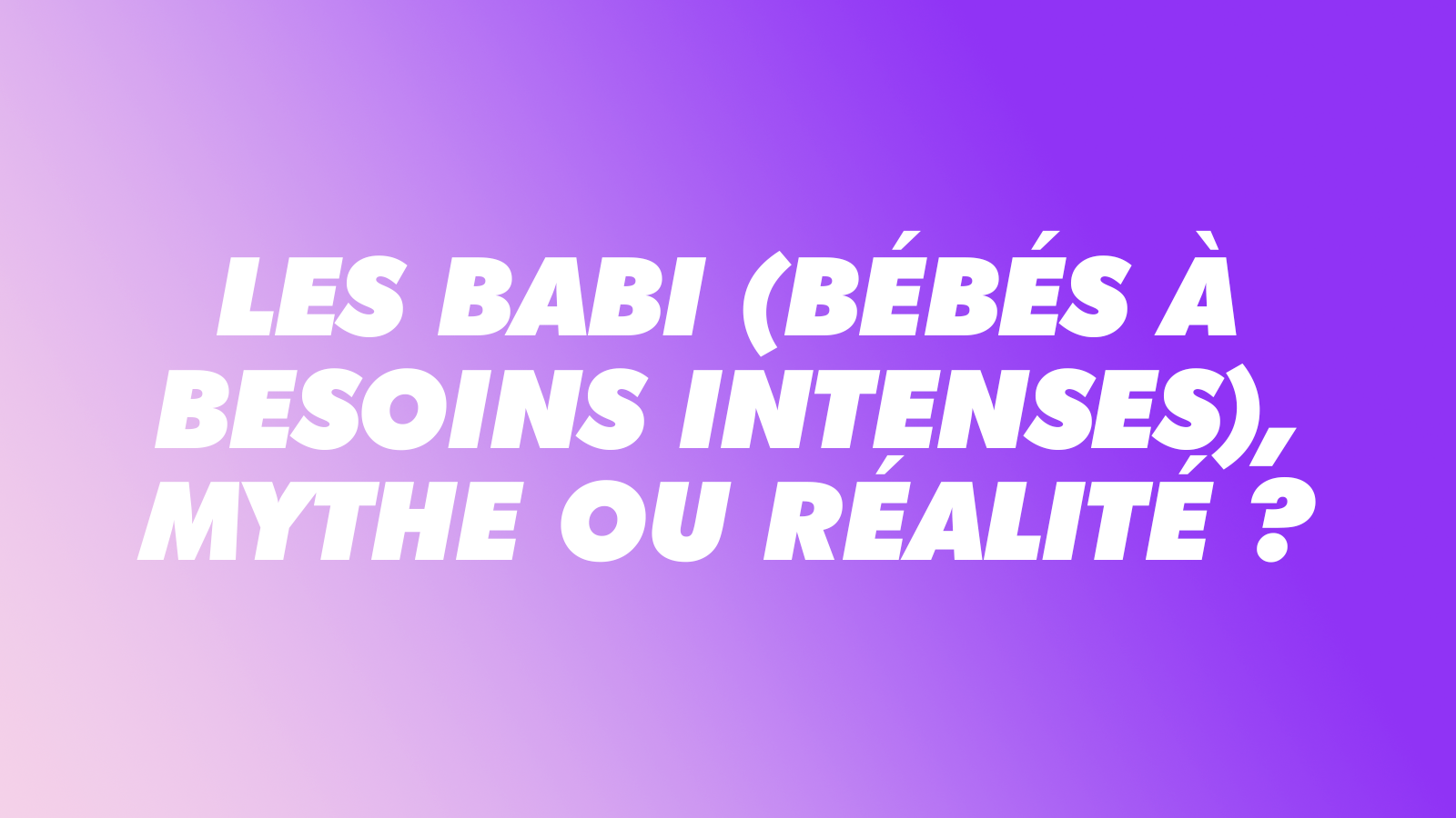 BABI (bébé aux besoins intenses), mythe ou réalité ? | Parents.fr